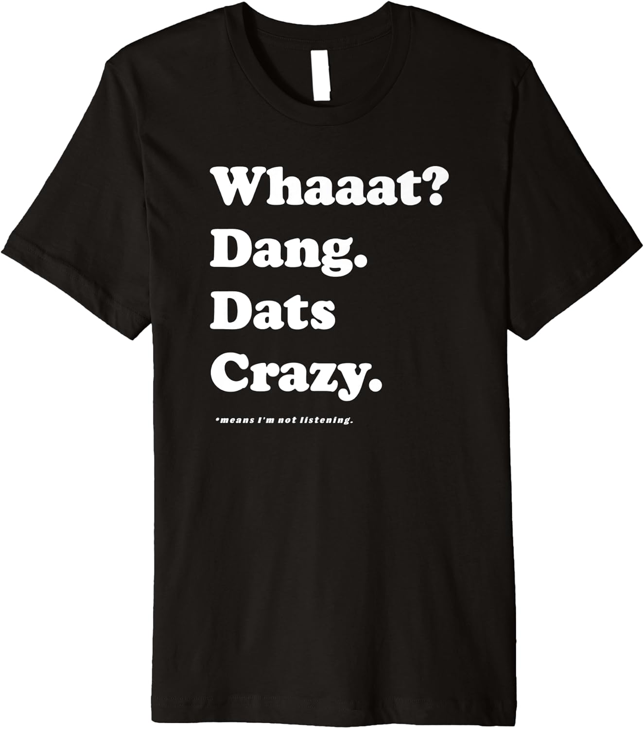 Amazon Whaaat Dang Dats Crazy Means I Wasn t Listening Sarcastic Premium T Shirt Clothing amazon-whaaat-dang-dats-crazy-means-i-wasn-t-listening-sarcastic-premium-t-shirt-clothing